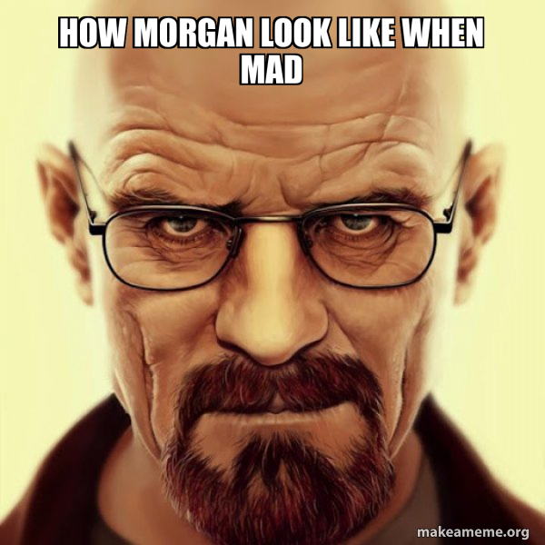 How Morgan look like when mad - Walter White Breaking Bad Meme Generator