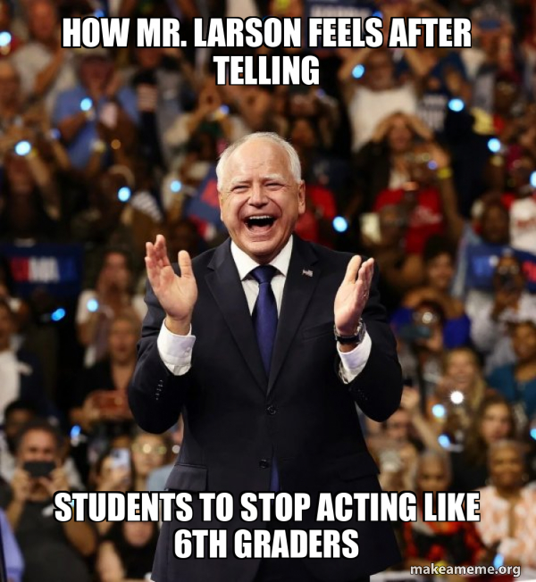 How Mr. Larson feels after telling students to stop acting like 6th ...