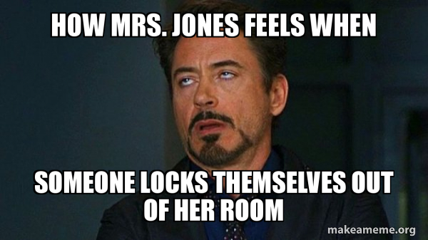 How mrs. Jones feels when Someone locks themselves out of her room ...