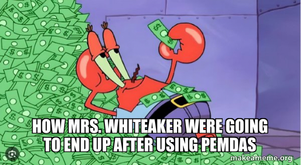 How Mrs. Whiteaker were going to end up after using PEMDAS - Mr Krabs ...