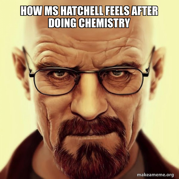 How Ms Hatchell feels after doing chemistry - Walter White Breaking Bad ...