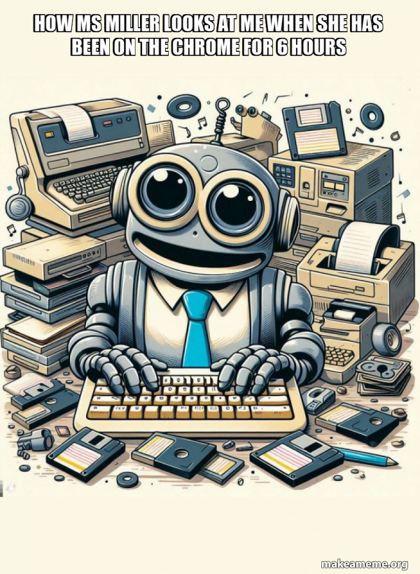 how Ms miller looks at me when she has been on the chrome for 6 hours ...