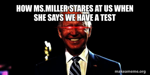 How Ms.Miller stares at us when she says we have a test - Dark Brandon ...
