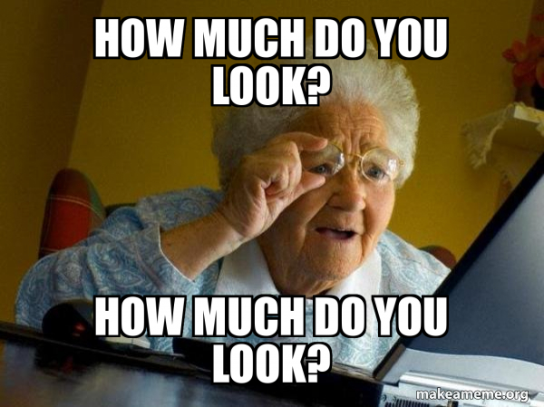 How much do you look? How much do you look? - Internet Grandma Meme ...