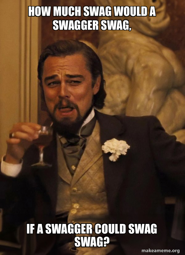 How much swag would a swagger swag, If a swagger could swag swag ...