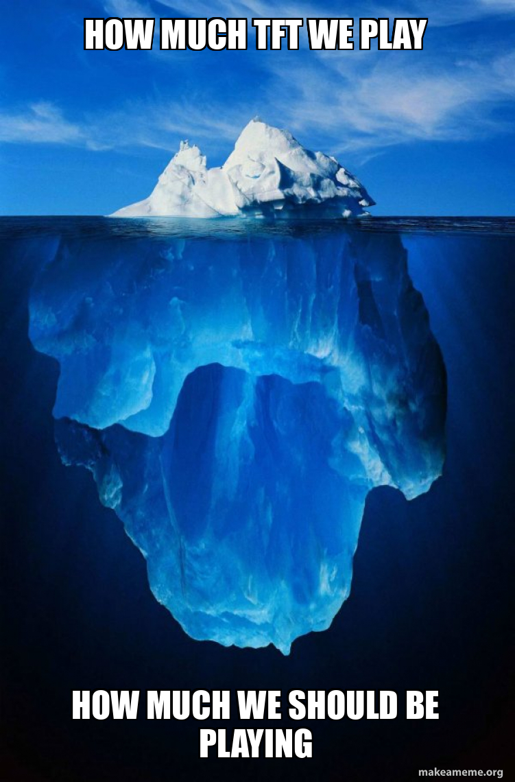 How much tft we play How much we should be playing - Iceberg Meme Generator