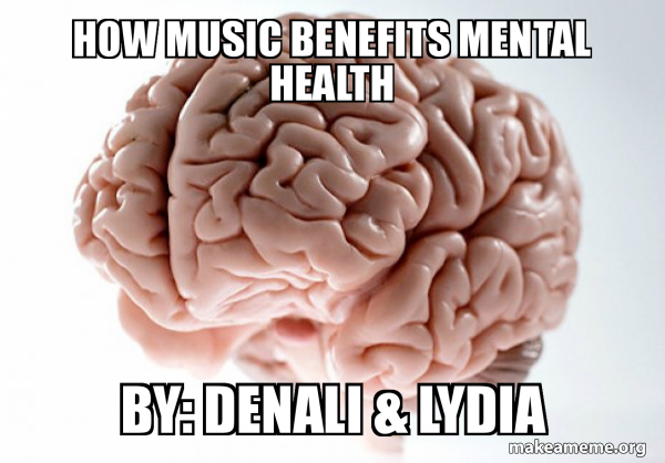How music benefits mental health By: Denali & Lydia - Scumbag Brain ...