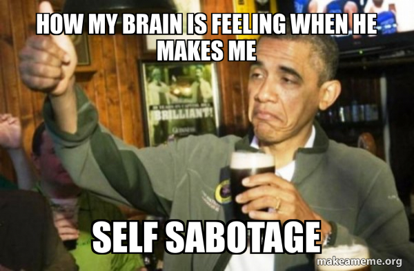 How my brain is feeling when he makes me Self sabotage - Upvote Obama ...