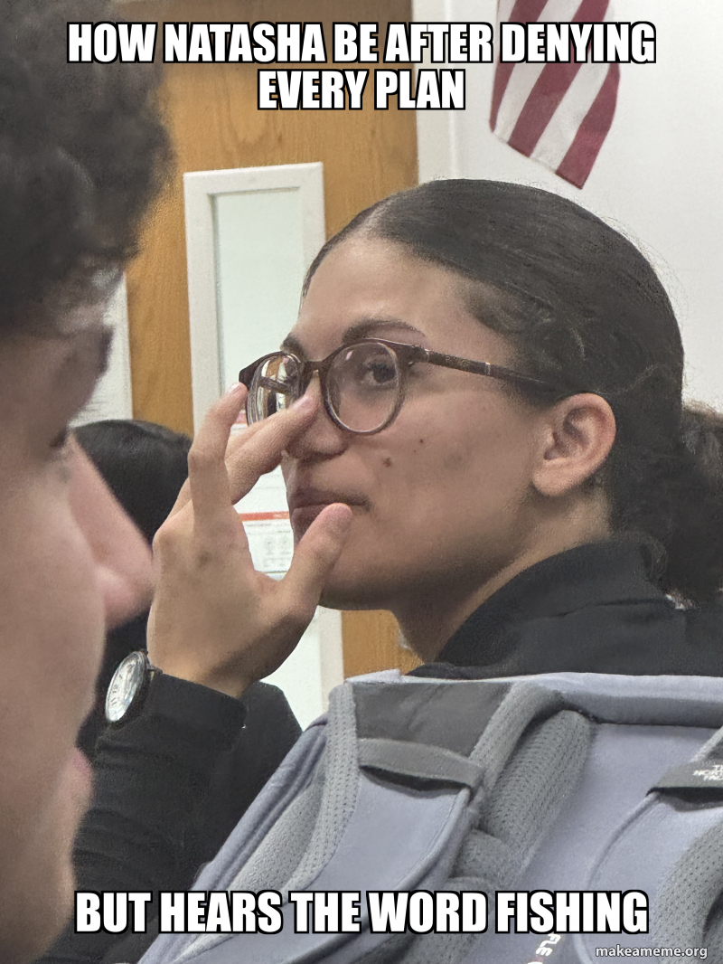 how natasha be after denying every plan but hears the word fishing Meme ...