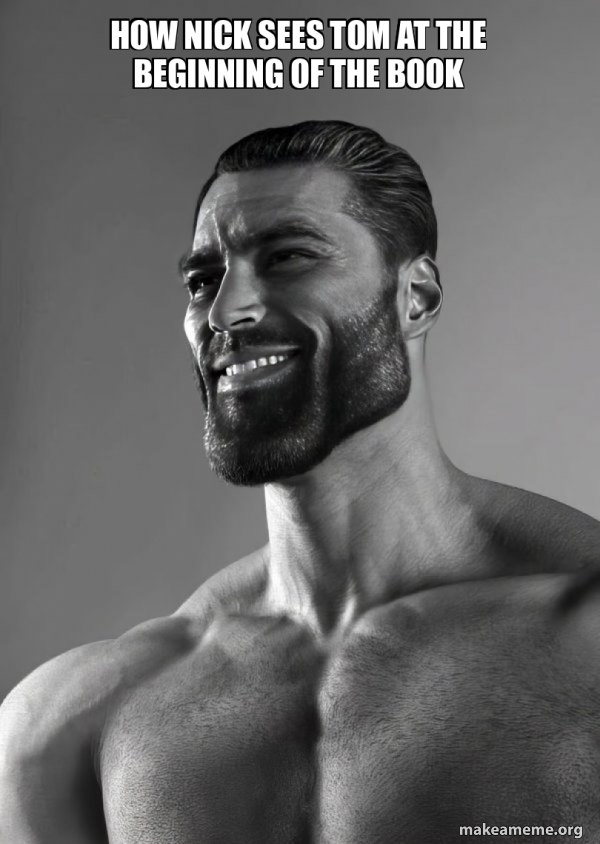 How Nick sees Tom at the beginning of the book - Gigachad Meme Generator