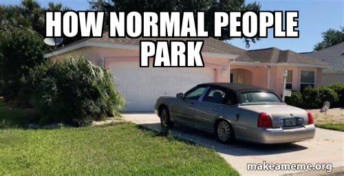 How normal people park Meme Generator