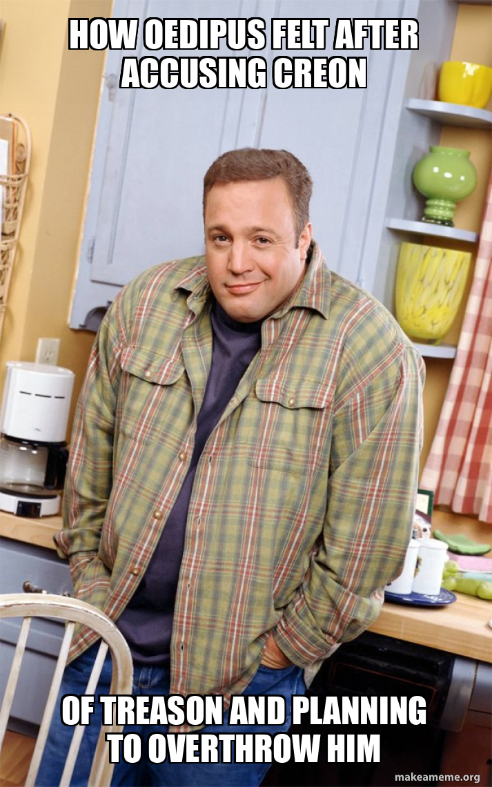 How Oedipus Felt After Accusing Creon Of Treason And Planning To Overthrow Him Kevin James
