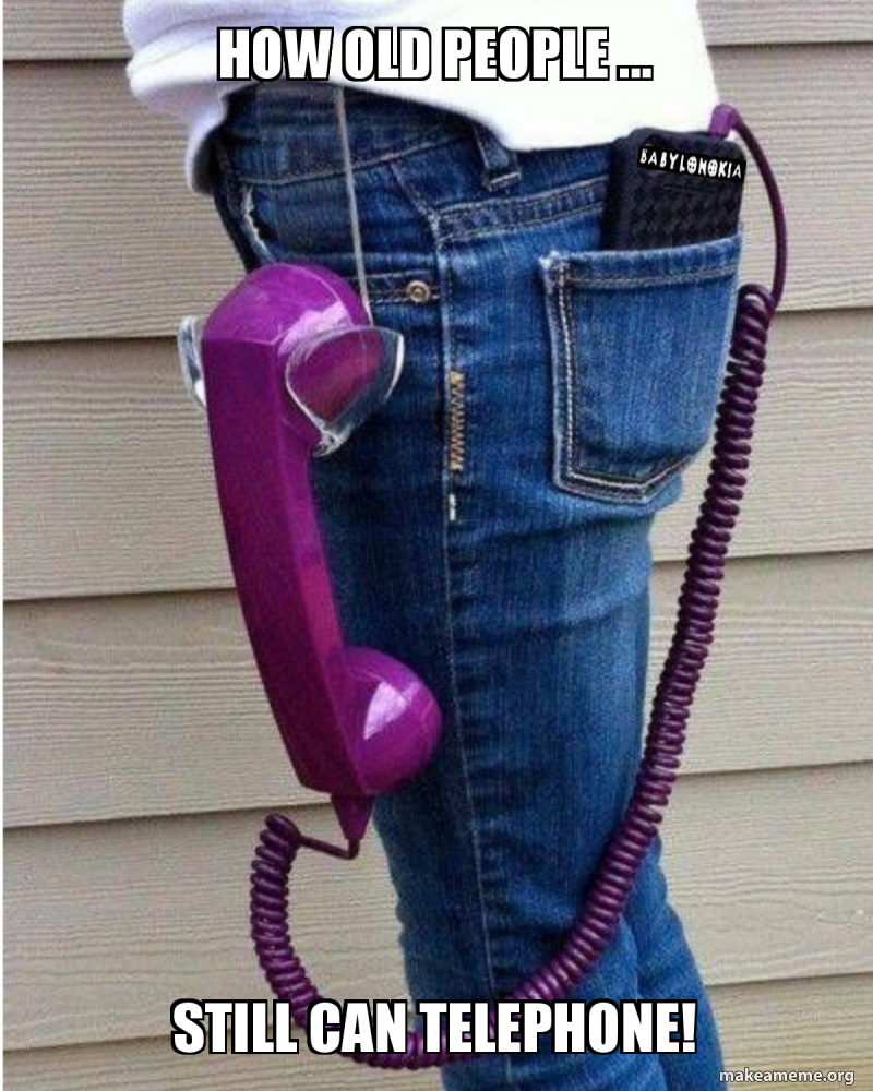 How old People ... still can telephone! - Babylonokia Meme Generator