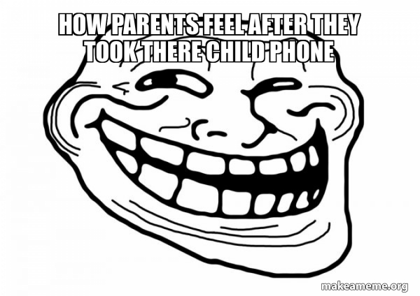 How parents feel after they took there child phone - Trollface Meme ...