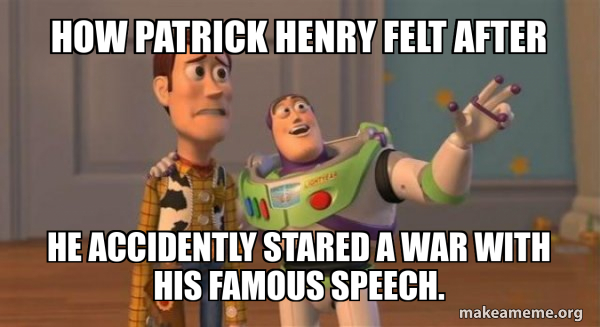 How Patrick Henry felt after he accidently stared A war with his famous ...