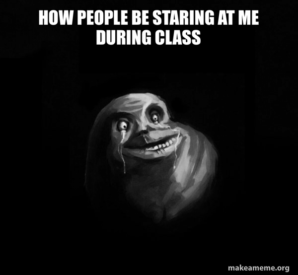 How people be staring at me during class - Forever Alone Meme Generator