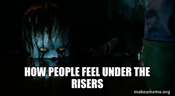 How people feel under the risers - Pennywise It Meme Generator