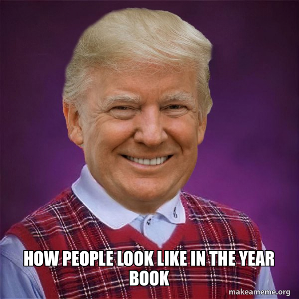 how people look like in the year book - Bad Luck Trump Meme Generator