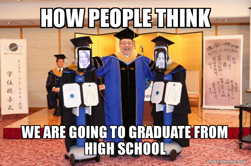 how people think we are going to graduate from high school Meme Generator