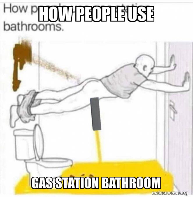 HOW people use gas station bathroom Meme Generator