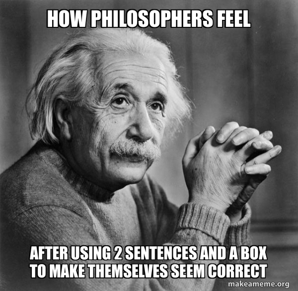 How Philosophers Feel After Using 2 Sentences and a Box to make Themselves Seem Correct ...