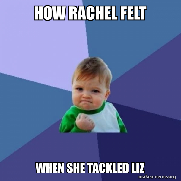 how rachel felt when she tackled Liz - Success Kid Meme Generator