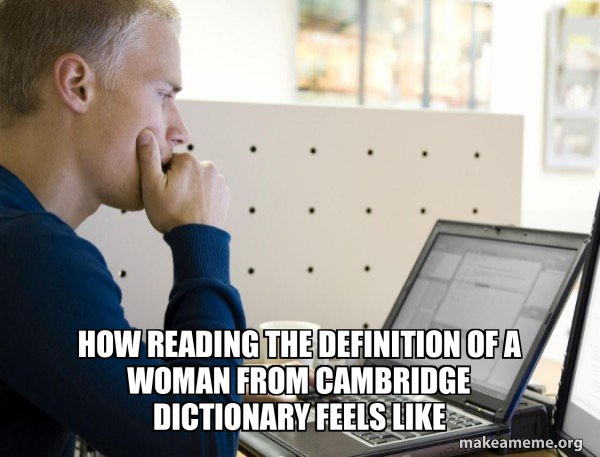 How reading the definition of a woman from Cambridge dictionary feels like - Programmer Meme ...