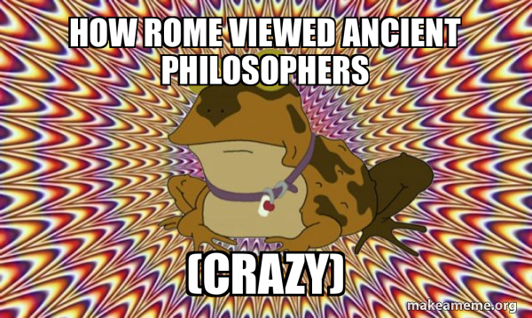 How Rome viewed ancient philosophers (crazy) - Hypnotoad Meme Generator