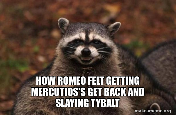 How Romeo felt getting Mercutios's get back and slaying Tybalt - Evil ...