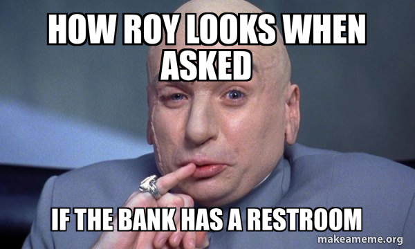 How Roy looks when asked if the bank has a restroom - You Complete Me ...