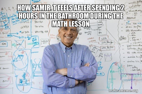 How Samir. T feels after spending 2 hours in the bathroom during the ...