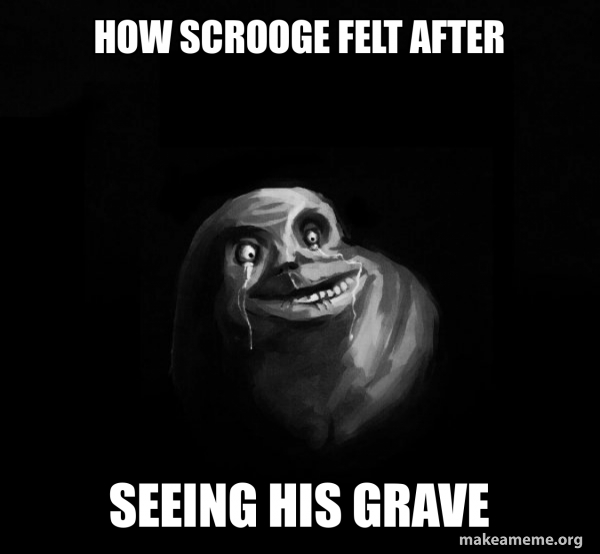 How Scrooge felt after seeing his grave - Forever Alone Meme Generator
