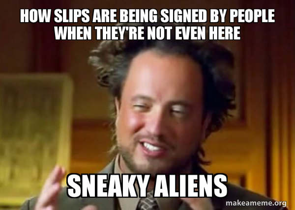 how slips are being signed by people when they're not even here sneaky ...