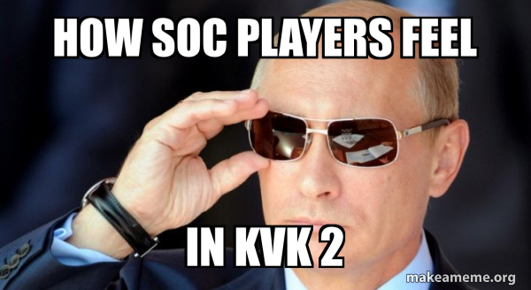 how soc players feel in kvk 2 - Vladamir Putin Meme Generator