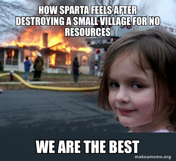 how Sparta feels after destroying a small village for no resources we ...