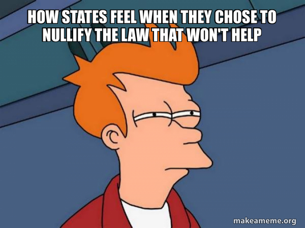 How states feel when they chose to nullify the law that won't help ...