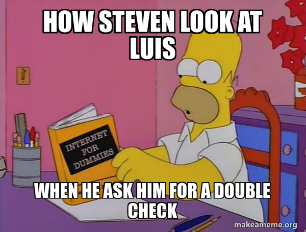 How Steven look at Luis When he ask him for a double check - Internets ...