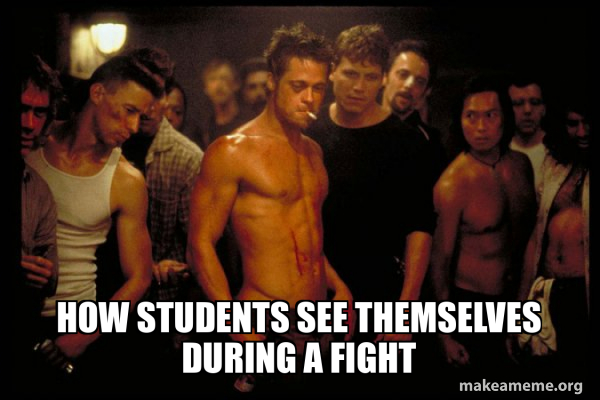 How students see themselves during a fight - Fight Club Meme Generator
