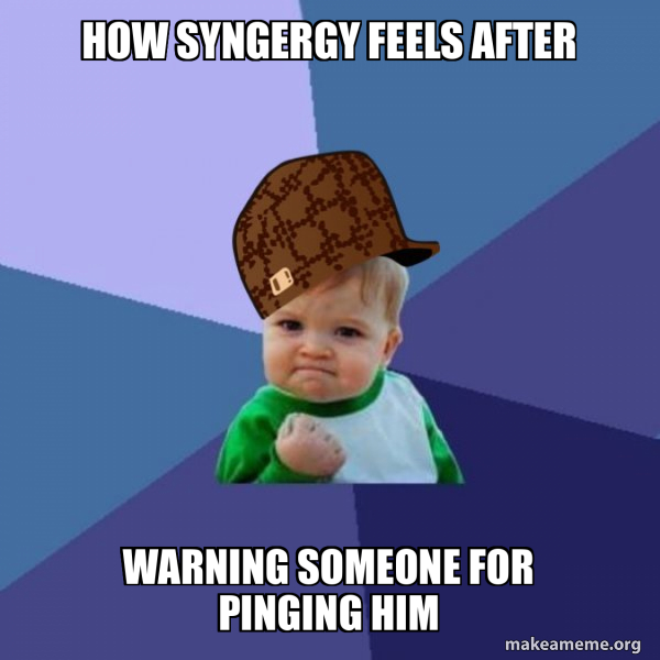 how syngergy feels after warning someone for pinging him - Scumbag ...