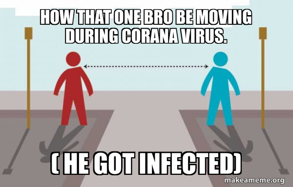 How that one bro be moving during corana virus. ( he got infected ...