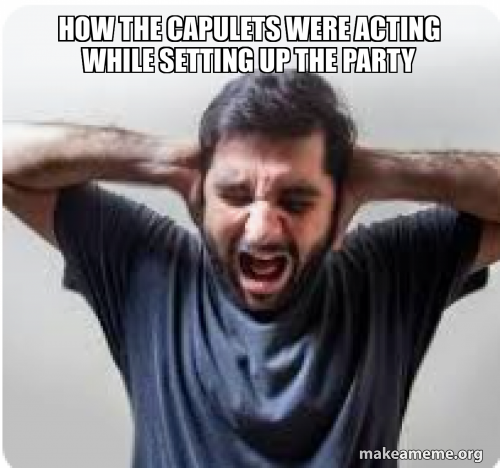 How the capulets were acting while setting up the party Meme Generator