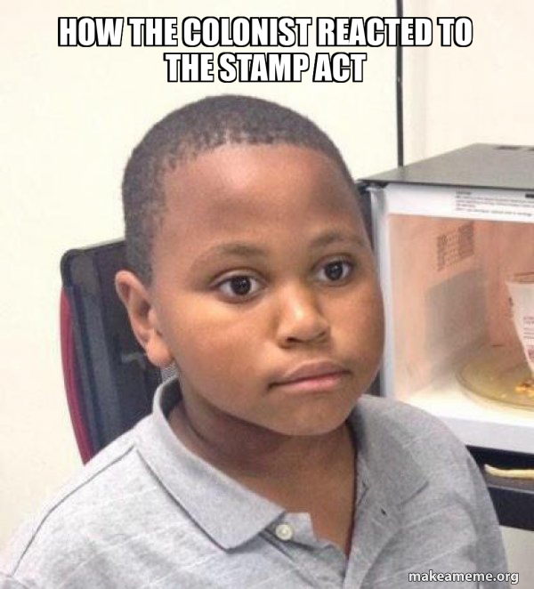 how the colonist reacted to the stamp act - Minor Mistake Marvin Meme ...