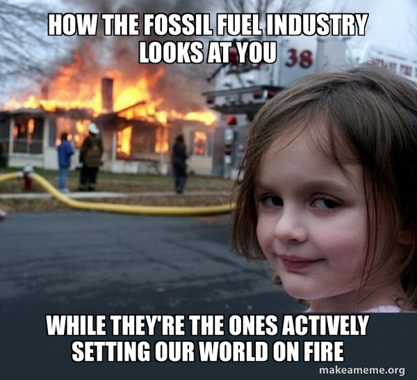 how the fossil fuel industry looks at you while they're the ones ...