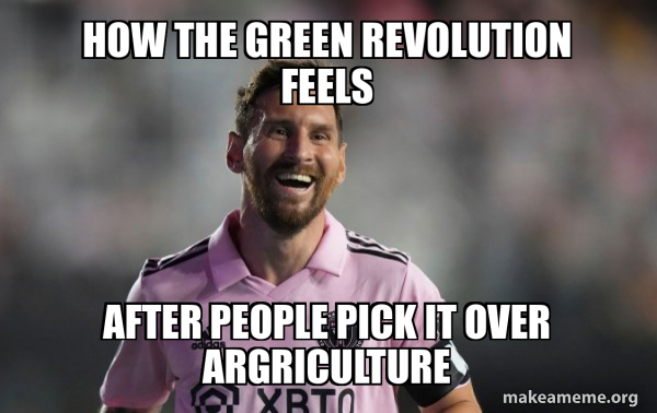 how the green revolution feels after people pick it over argriculture ...