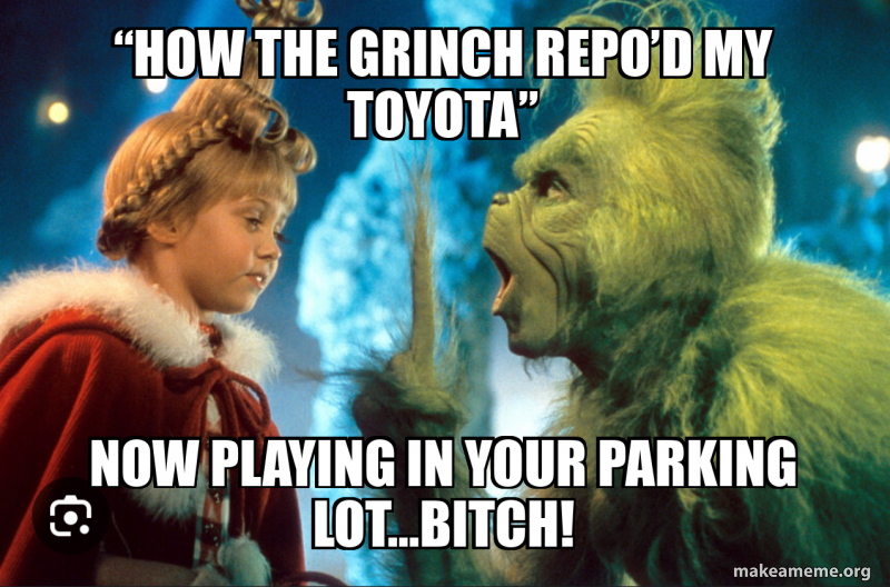“How the Grinch repo’d my toyota” Now playing in your parking lot…Bitch ...