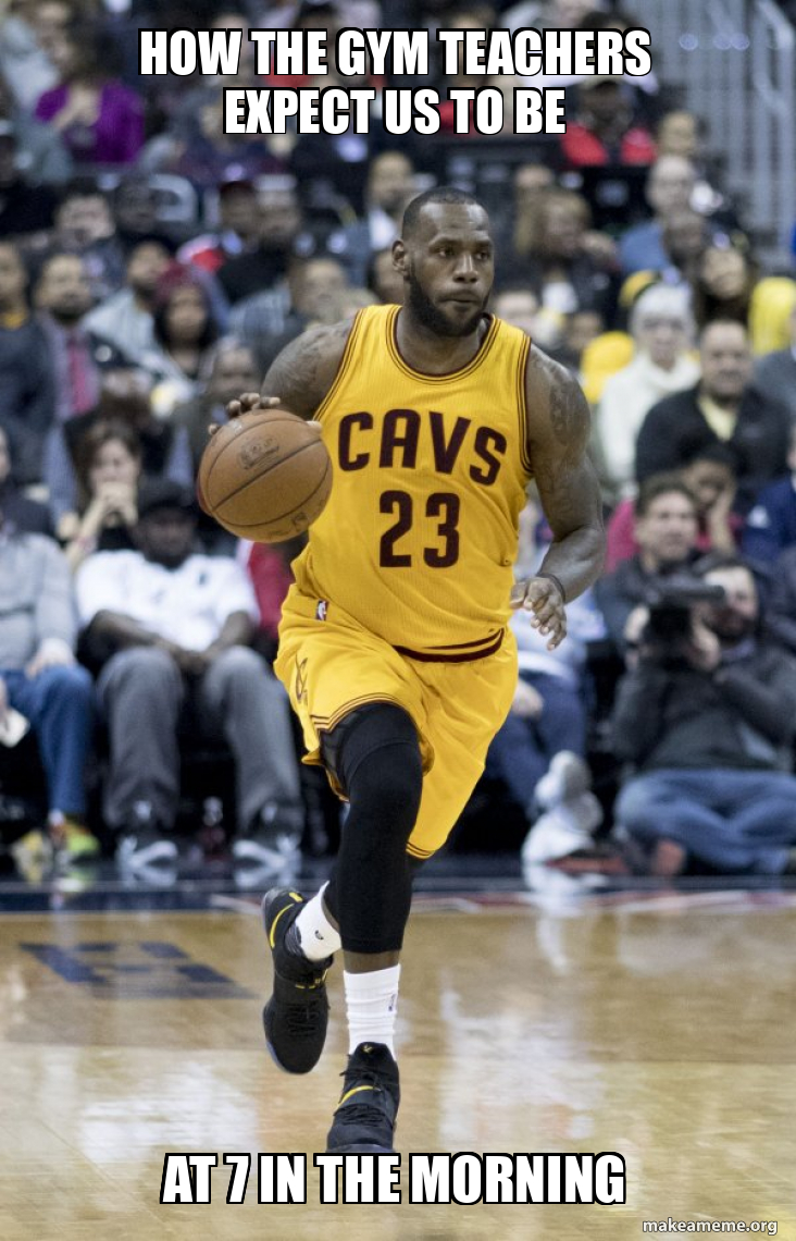 How the gym teachers expect us to be at 7 in the morning - Lebron James ...