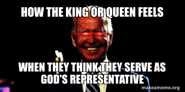 How the king or queen feels When they think they serve as God's ...