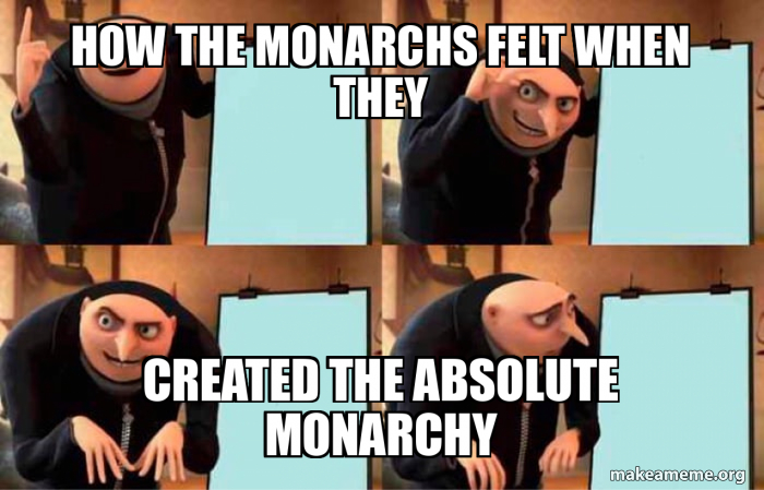 How the Monarchs Felt when They CREATED THE ABSOLUTE MONARCHY Meme ...