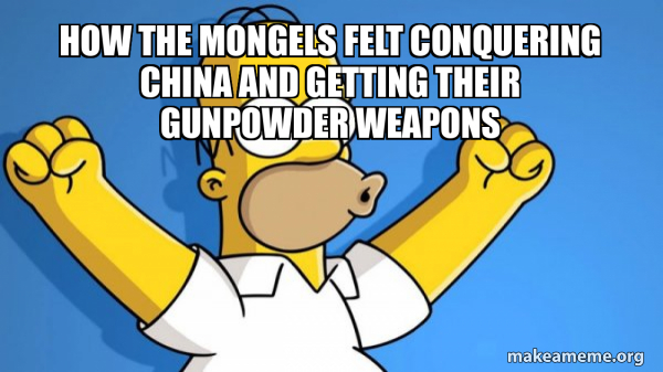 how the mongels felt conquering china and getting their gunpowder ...