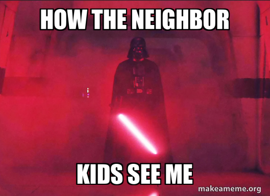 How the neighbor kids see me Meme Generator